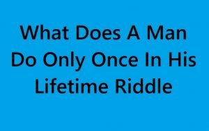 What Does A Man Do Only Once In His Lifetime Riddle – Riddles With Answers